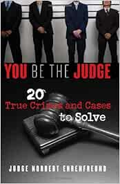 You Be the Judge: 20 True Crimes and Cases to Solve: Ehrenfreund, Judge ...