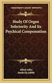 Study Of Organ Inferiority And Its Psychical Compensation: Adler ...