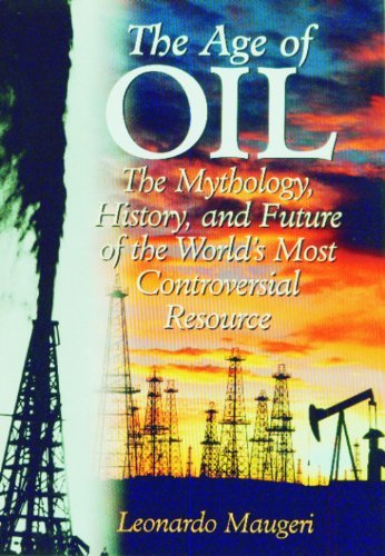 The Age of Oil : The Mythology, History, and Future of the World's Most ...