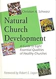 Natural Church Development: A Guide to Eight Essential Qualities of ...