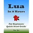 Lua: Lua Programming, In 8 Hours, For Beginners, Learn Coding Fast: Lua ...