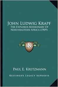 John Ludwig Krapf: The Explorer-Missionary Of Northeastern Africa (1909 ...