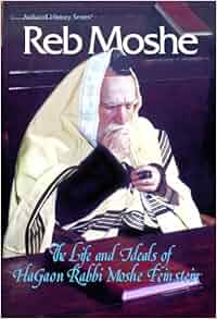 Reb Moshe: The Life and Ideals of Hagaon Rabbi Moshe Feinstein ...