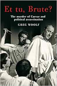 Et tu, Brute?: The Murder of Caesar and Political Assassination: Greg ...