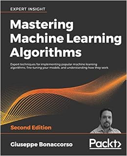 Mastering Machine Learning Algorithms: Expert techniques for ...