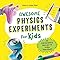 Awesome Physics Experiments for Kids: 40 Fun Science Projects and Why ...