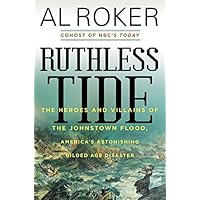 Ruthless Tide: The Heroes and Villains of the Johnstown Flood, America's Astonishing Gilded Age ...