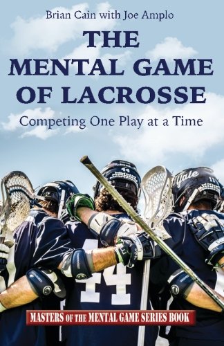 The Mental Game of Lacrosse: Competing One Play at a Time: Cain, Brian ...