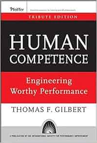 Human Competence: Engineering Worthy Performance: Thomas F. Gilbert ...