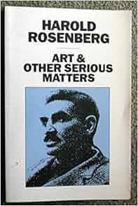Art and Other Serious Matters: Harold Rosenberg: 9780226726953: Amazon ...