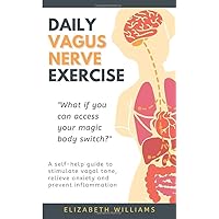 DAILY VAGUS NERVE EXERCISE: A self-help guide to stimulate vagal tone, relieve anxiety and ...