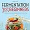 Fermentation for Beginners: The Step-by-Step Guide to Fermentation and ...