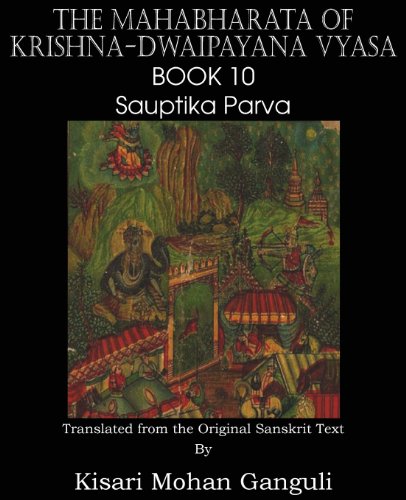 The Mahabharata of Krishna-Dwaipayana Vyasa Book 10 Sauptika Parva: Vyasa, Krishna-Dwaipayana ...