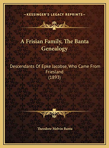 A Frisian Family, The Banta Genealogy: Descendants Of Epke Jacobse, Who ...