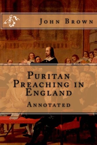 Puritan Preaching in England: Annotated: Brown, Rev. John ...