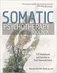 Somatic Psychotherapy Toolbox: 125 Worksheets and Exercises to Treat Trauma & Stress: Mischke ...