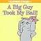 A Big Guy Took My Ball! (An Elephant and Piggie Book) (Elephant and ...