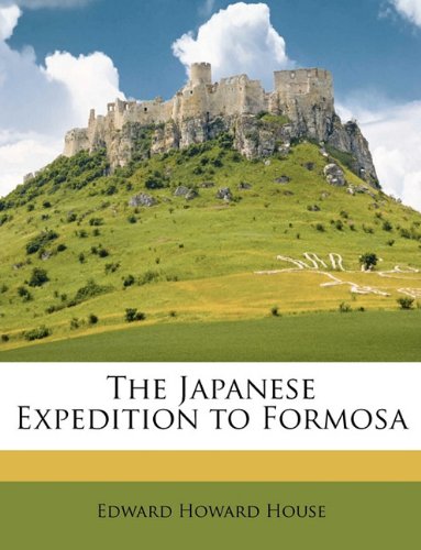 The Japanese Expedition to Formosa: House, Edward Howard: 9781148644882 ...