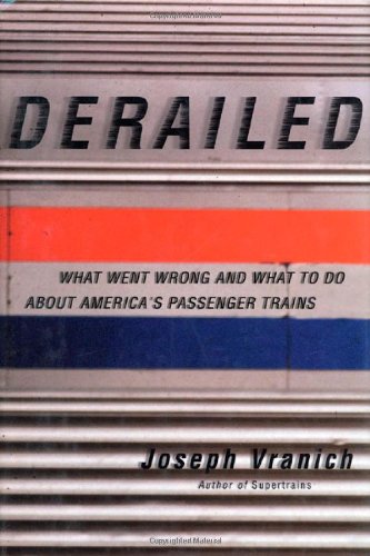 Derailed: What Went Wrong and What to Do About America's Passenger ...