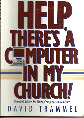 Help, There's a Computer in My Church!: Practical Advice for Using ...
