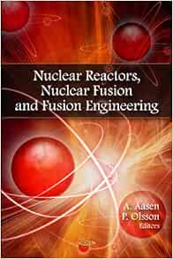 Nuclear Reactors, Nuclear Fusion and Fusion Engineering: Aasen, A ...