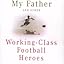 My Father and Other Working Class Football Heroes: Amazon.co.uk: Gary ...