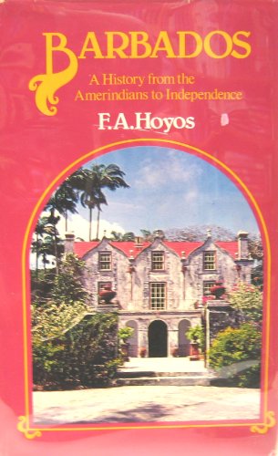 Barbados, a history from the Amerindians to independence: Hoyos, F. A ...