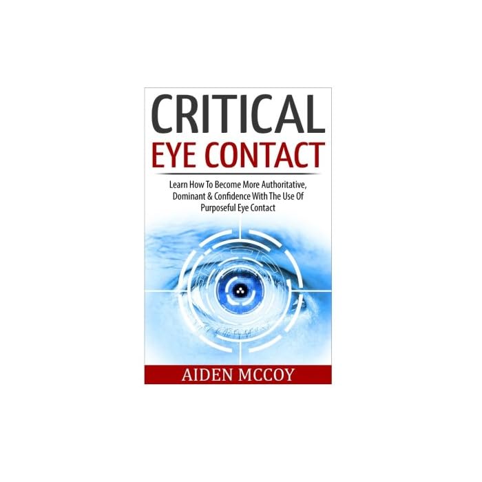 Buy Critical Eye Contact: Learn How To Become More Authoritative ...