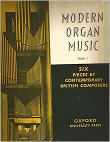 Modern Organ Music Book 1: Six Pieces By Contemporary British Composers ...