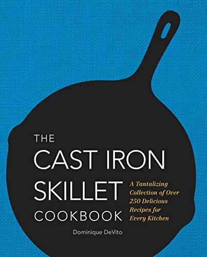 The Cast Iron Skillet Cookbook: A Tantalizing Collection of Over 200 ...