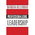 Professionalizing Leadership: Kellerman, Barbara: 9780190695781: Amazon ...