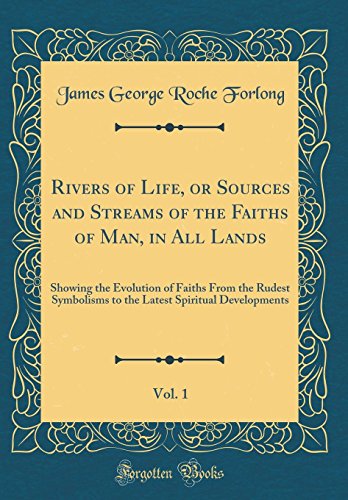 Rivers of Life, or Sources and Streams of the Faiths of Man, in All ...