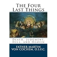 The Four Last Things: Death, Judgment, Hell, Heaven: Von Cochem O.S.F ...