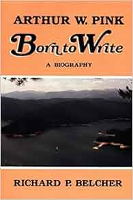 Arthur W. Pink, born to write: A biography: Richard P Belcher: Amazon ...