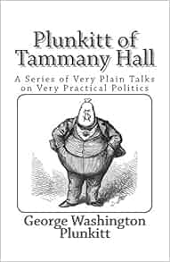 Plunkitt of Tammany Hall: A Series of Very Plain Talks on Very ...