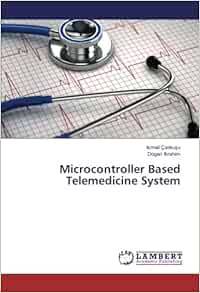 Microcontroller Based Telemedicine System: Çalıkuşu, Ismail, Ibrahim ...