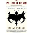 The Political Brain: The Role of Emotion in Deciding the Fate of the ...