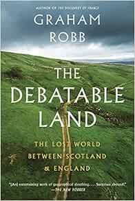 The Debatable Land: The Lost World Between Scotland and England: Robb ...