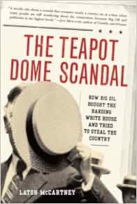 The Teapot Dome Scandal: How Big Oil Bought the Harding White House and ...