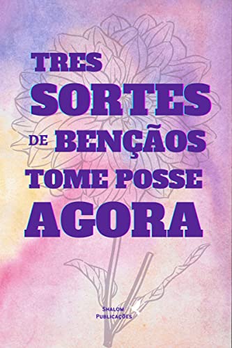 3 Sortes de Bênçãos Tome Posse AGORA: Para a Saúde do Corpo - eBook ...
