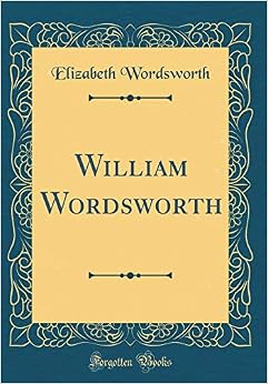 William Wordsworth (Classic Reprint): Wordsworth, Elizabeth ...
