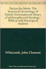 Darius the Mede: The historical chronology of Daniel (International ...