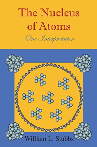The Nucleus of Atoms: One Interpretation: Stubbs, William L ...