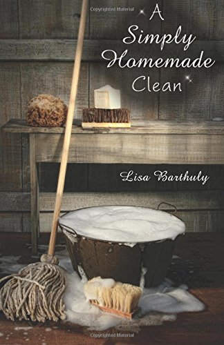 A Simply Homemade Clean: Barthuly, Lisa: 9781475076585: Amazon.com: Books