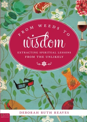 From Weeds to Wisdom: Deborah Ruth Reaves: 9781617397073: Amazon.com: Books