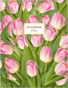 Tulips Notebook: Pink Tulip Spring Flowers Notebook (Journal ...
