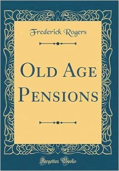 Old Age Pensions (Classic Reprint): Amazon.co.uk: Rogers, Frederick ...