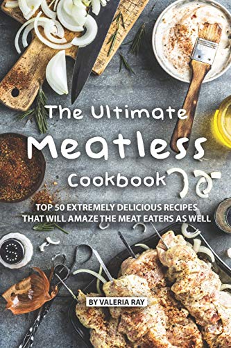The Ultimate Meatless Cookbook: Top 50 Extremely Delicious Recipes That ...
