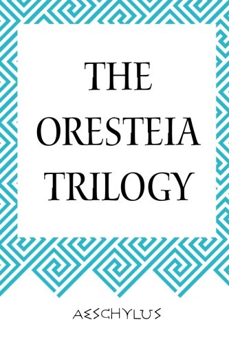 The Oresteia Trilogy: Aeschylus, Morshead, E.D.A.: 9781519518743 ...