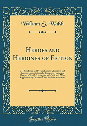 Heroes and Heroines of Fiction: Modern Prose and Poetry; Famous ...